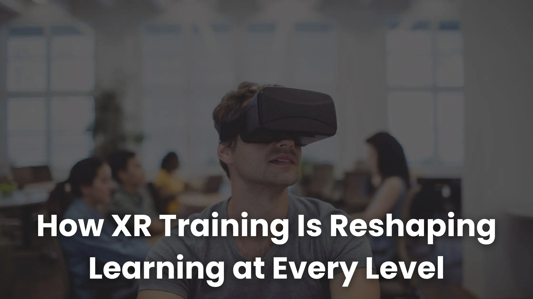 How XR Training Is Reshaping Learning at Every Level | Coursebox AI